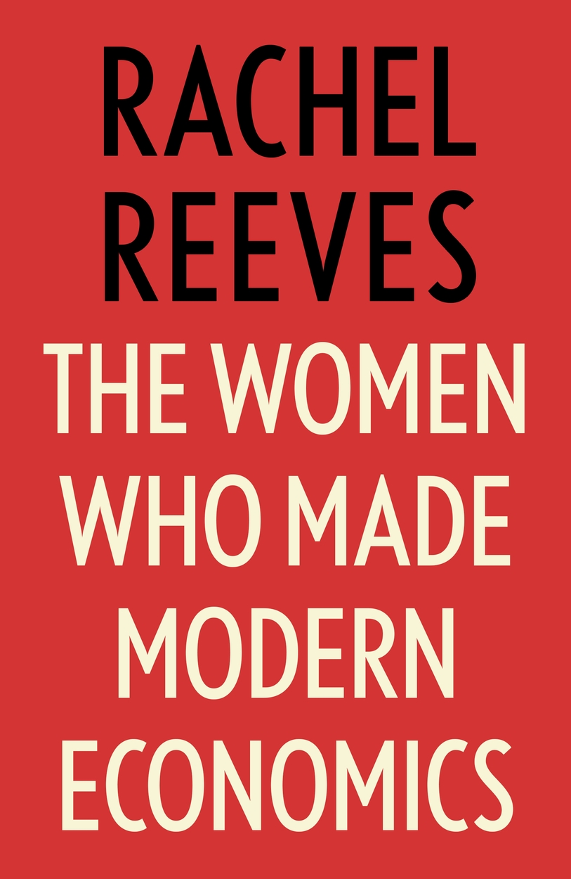 The Women Who Made Modern Economics by Rachel Reeves | Hachette UK